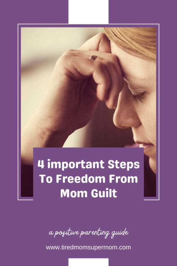 4 Important Steps To Freedom From Mom Guilt